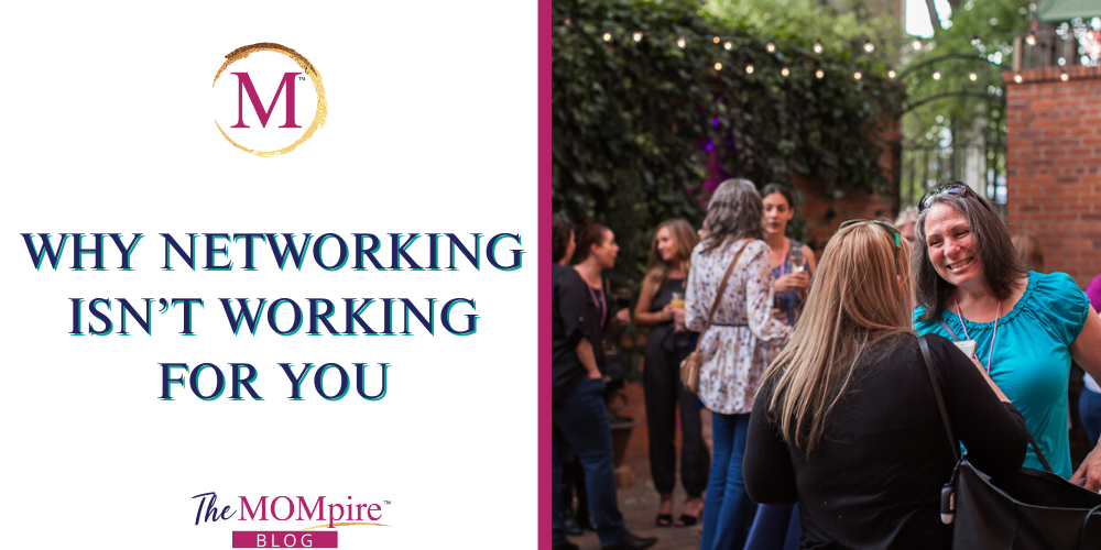 Why Networking Isn’t Working For You | MOMpire™️